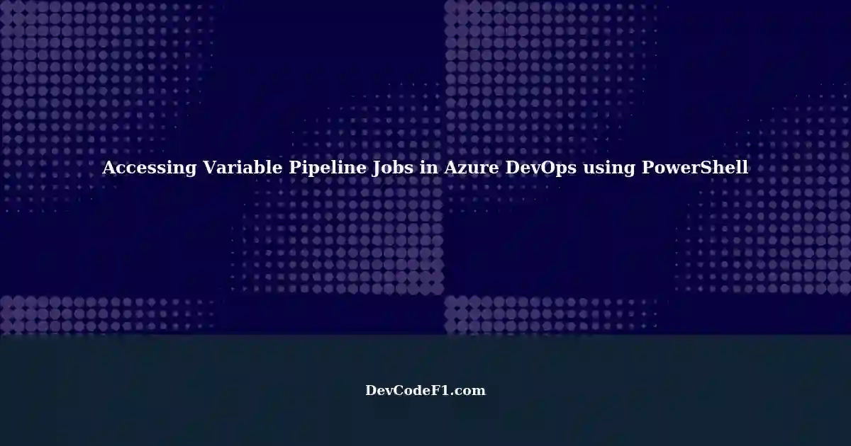Accessing Variable Pipeline Jobs Parsing Output In Azure Devops With