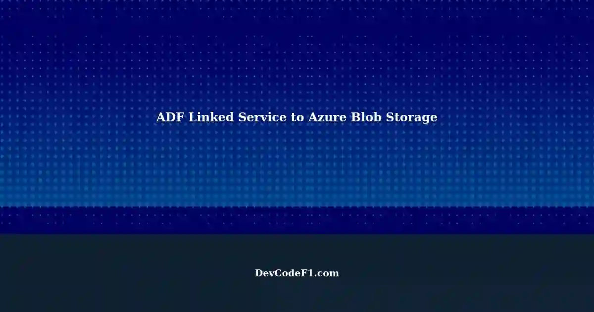 Using Adf Created Linked Service To Blob Storage In Azure Connection Successful