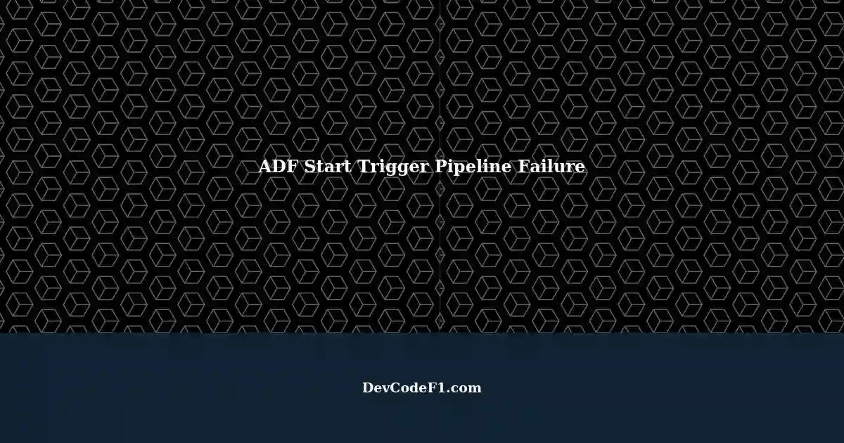Starting Adf Trigger Pipeline Troubleshooting Failed Start Trigger