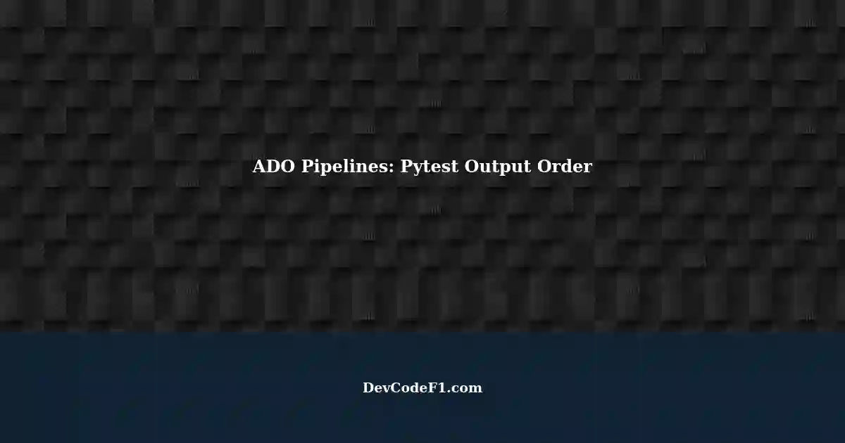 Ado Pipelines Redirect Buffer And Making Pytest Output Order 