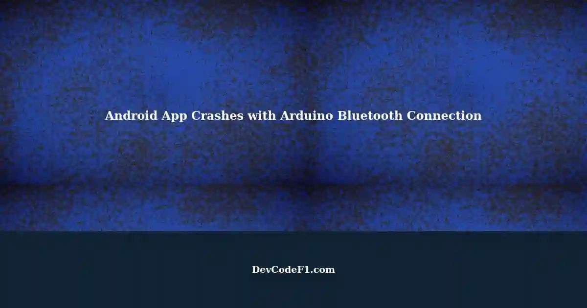 Android App Crashes When Opening Bluetooth Connection to Arduino Android App Crashes When Opening Bluetooth Connection to Arduino