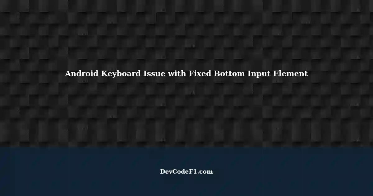 Fixed Bottom Input Element In Progressive Web Apps Keyboard Open Issue On Android 6715