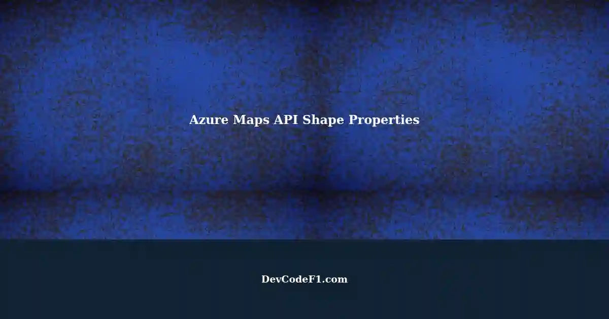 Adding and Manipulating Shape Properties with Azure Maps API Adding and Manipulating Shape Properties with Azure Maps API