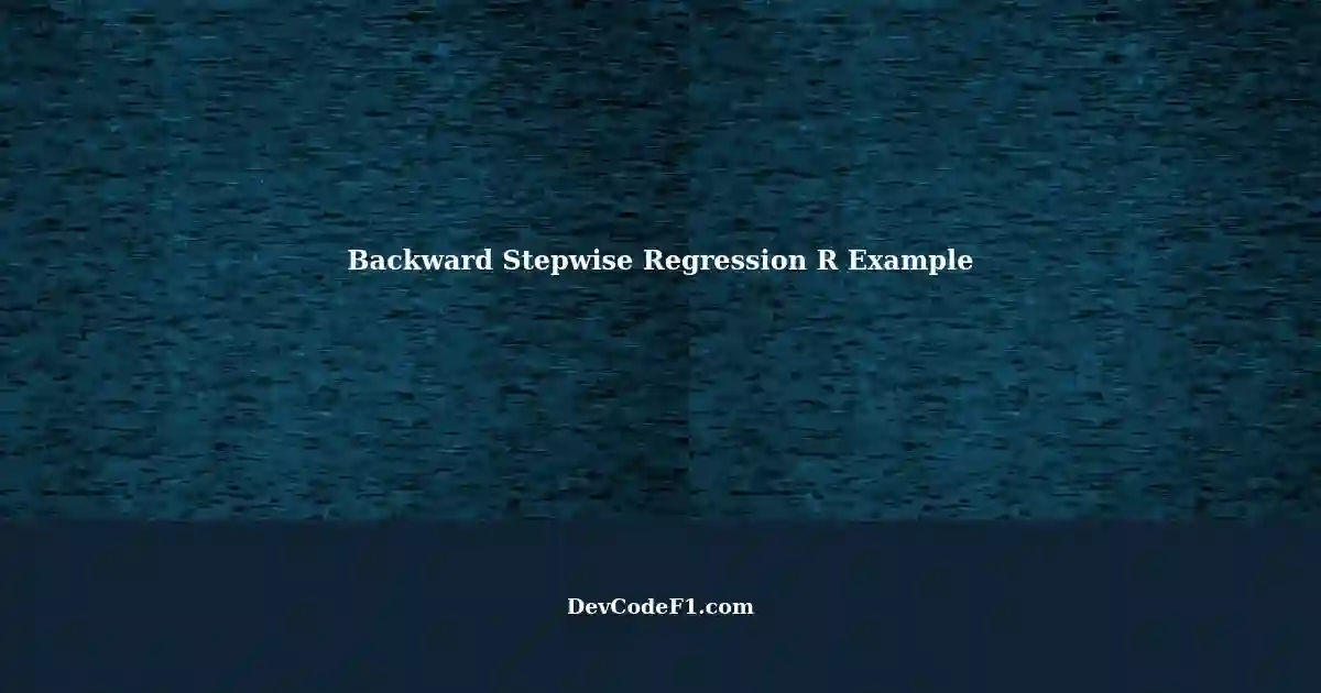 Running Backward Stepwise Regression in R: A Simple Example Running Backward Stepwise Regression in R: A Simple Example