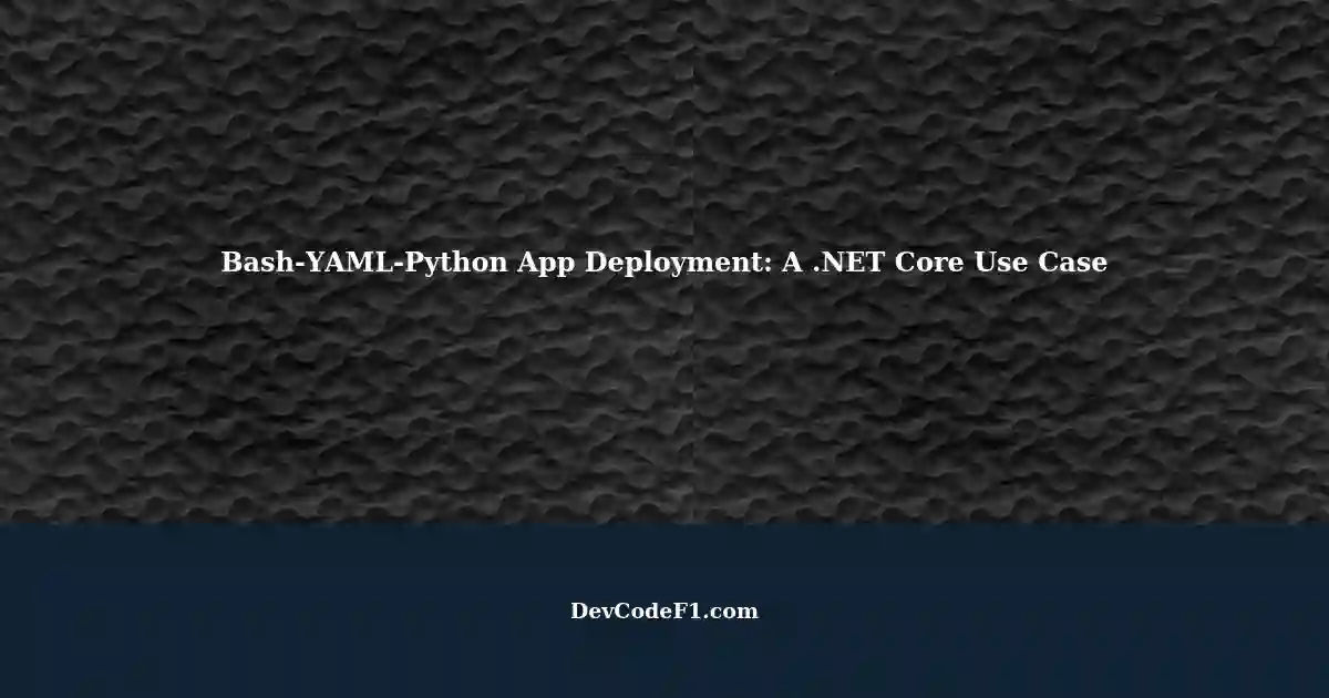 Automating App Deployment With Bash Yaml And Python A Net Core Example 7535