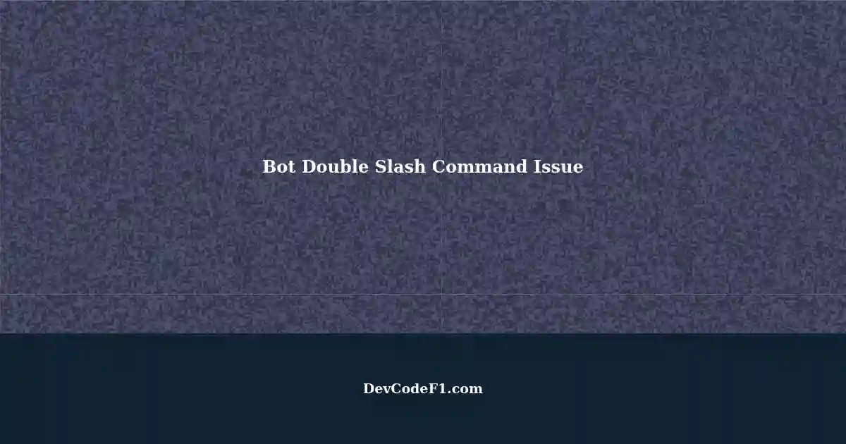 Bot Malfunction: Double Slash Command Not Working Bot Malfunction: Double Slash Command Not Working