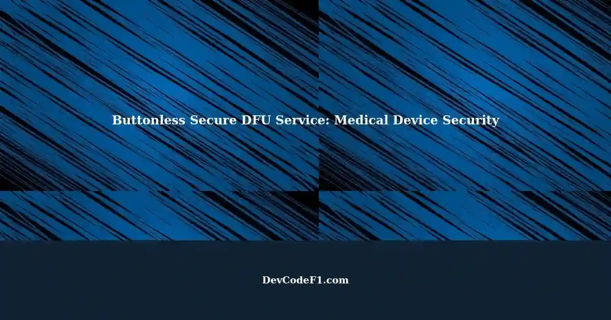 Buttonless Secure Dfu Service Without Bonds Is It Secure For Medical Devices