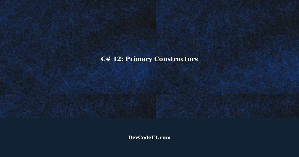 C# 12: Primary Constructors C# 12: Primary Constructors