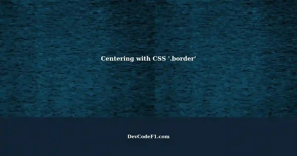 CSS Class '.border' and Its Impact on Centering Elements: A Clarification CSS Class '.border' and Its Impact on Centering Elements: A Clarification