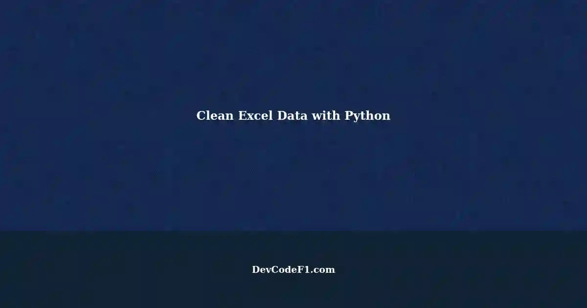 Effortlessly Clean and Organize Excel Spreadsheets with Python
