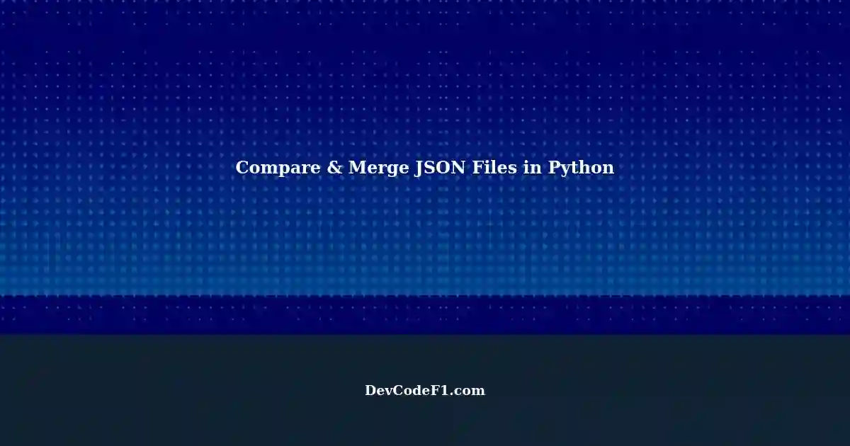 Comparing And Merging JSON Files A And B In Python