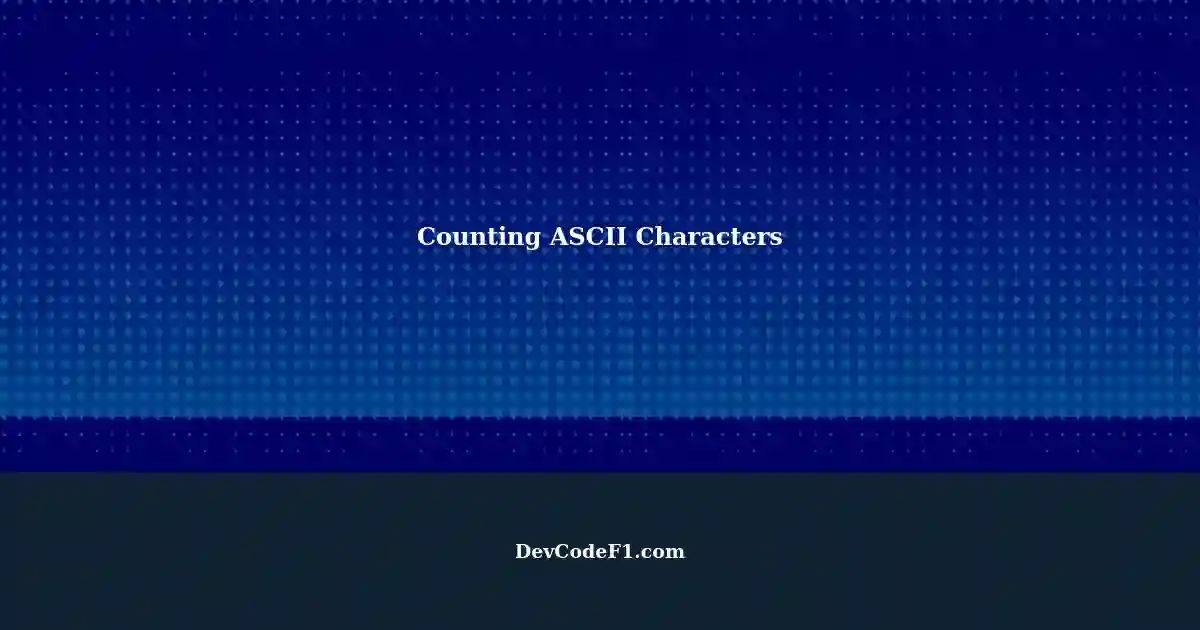 Count Frequencies of Characters in ASCII: A Software Development Task Count Frequencies of Characters in ASCII: A Software Development Task