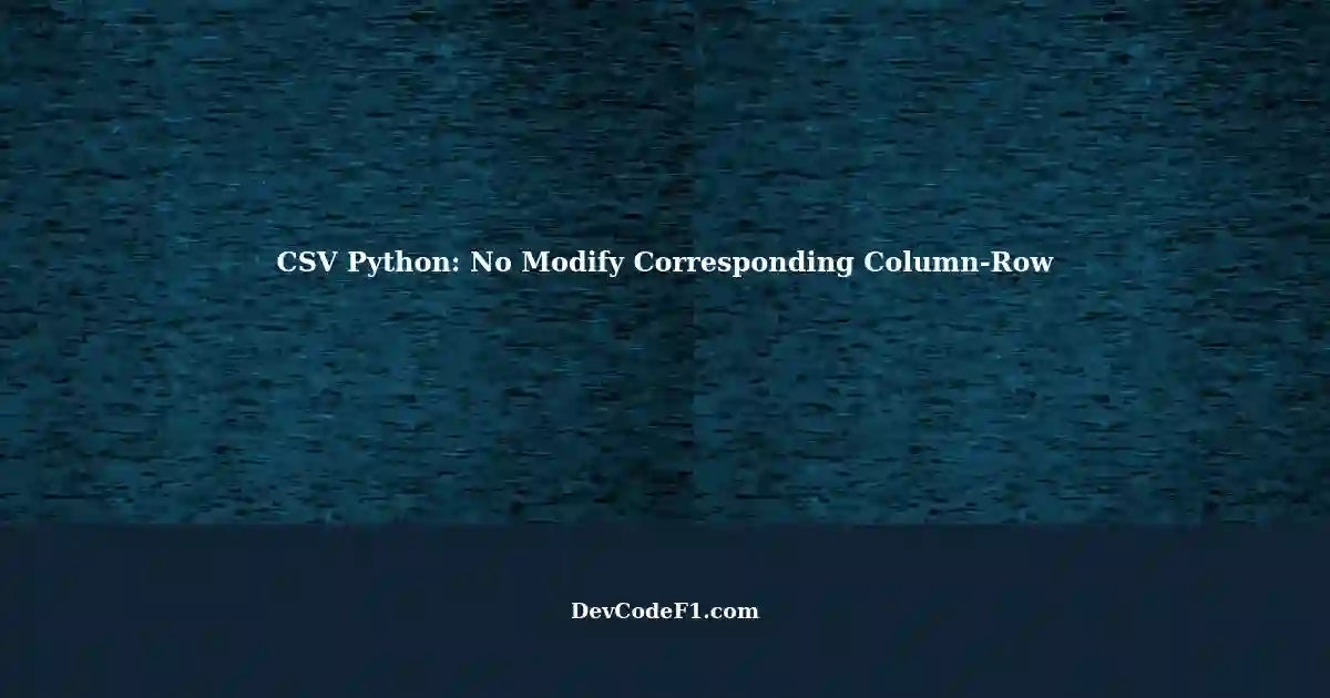 Csv File Preventing Column Row Modification With Python
