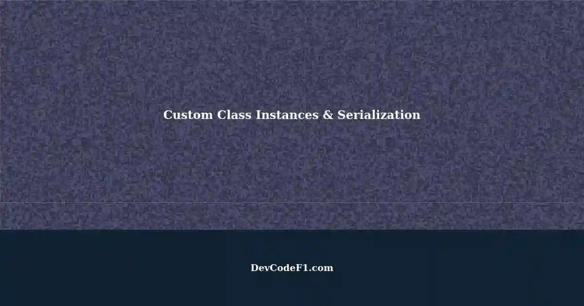Create Custom Class Instances Serialize And Use Obj Instead 