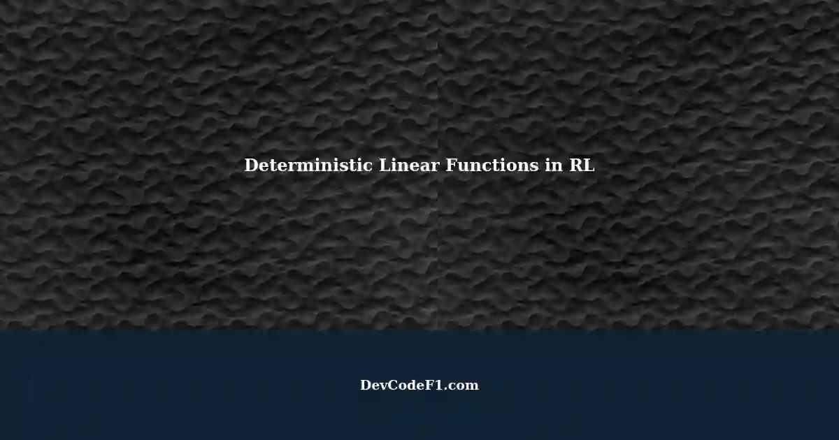 Understanding Deterministic Linear Functions In Reinforcement Learning 2836