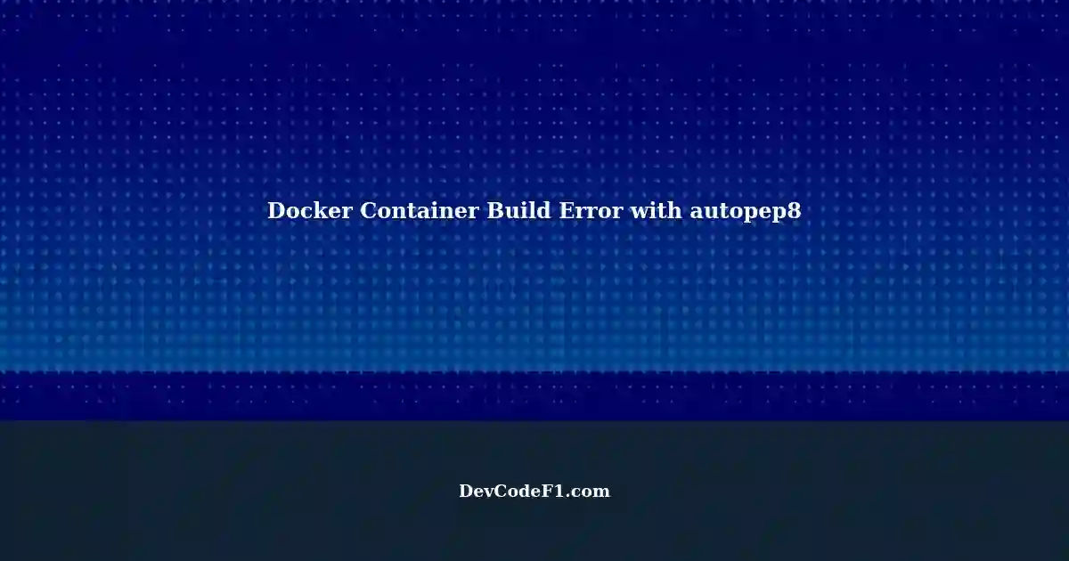 Docker Container Error Could Not Find Versions Satisfying Requirement Autopep8
