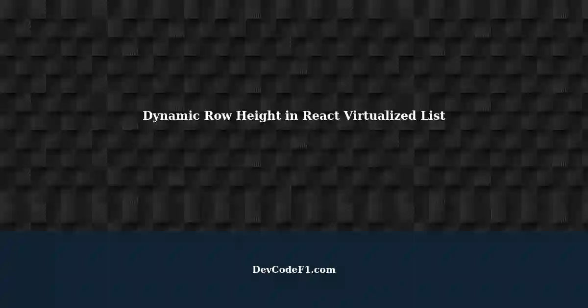 setting-dynamic-row-height-in-a-react-virtualized-list
