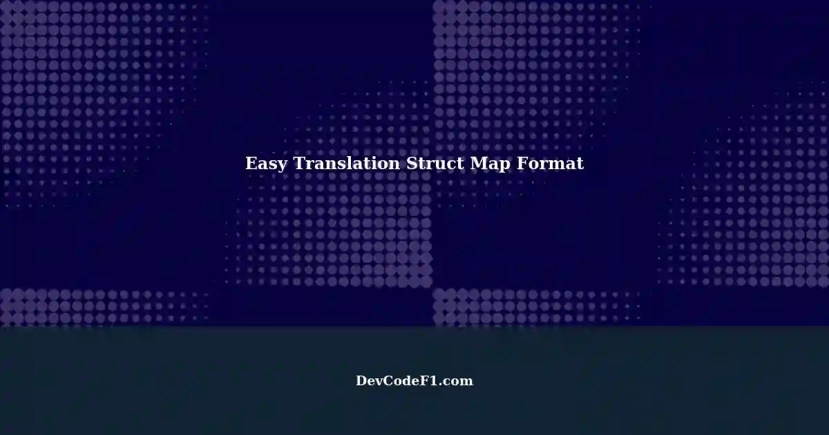 Understanding Easy Translation Struct Map Format for Software Developers Understanding Easy Translation Struct Map Format for Software Developers