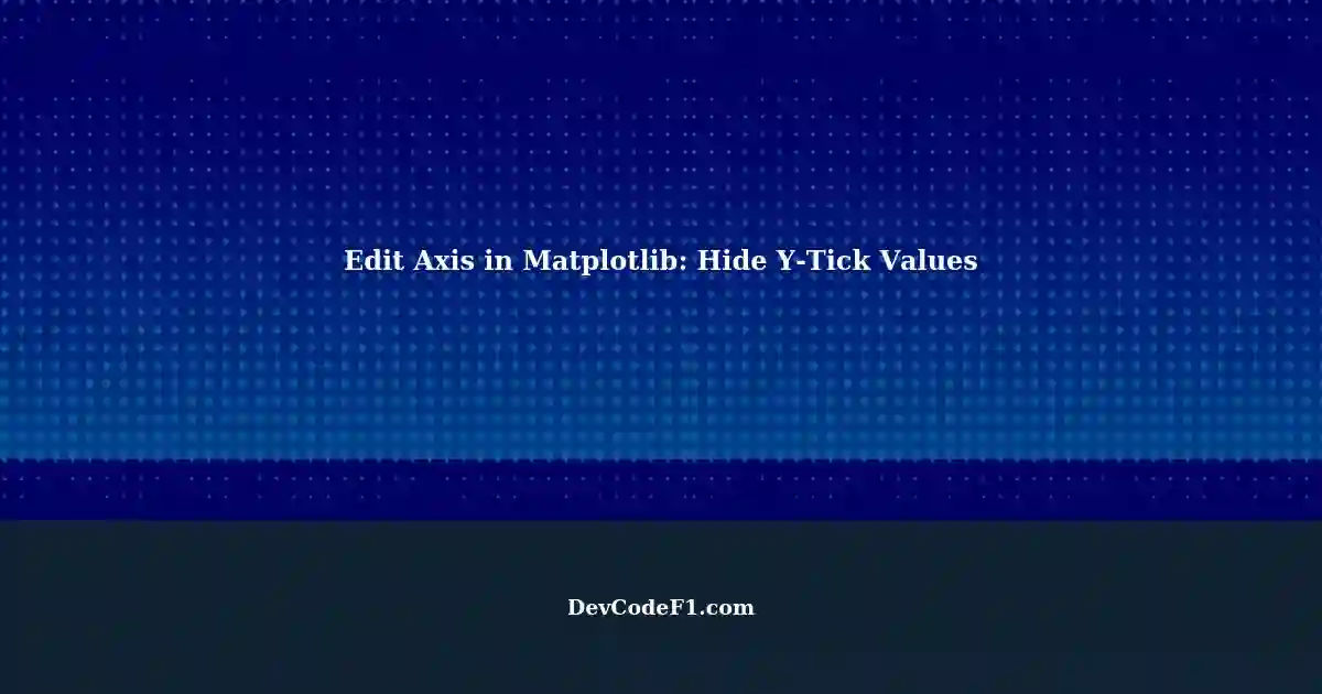 Troubleshooting Edit Axis In Matplotlib Hiding Unwanted Y Tick Values