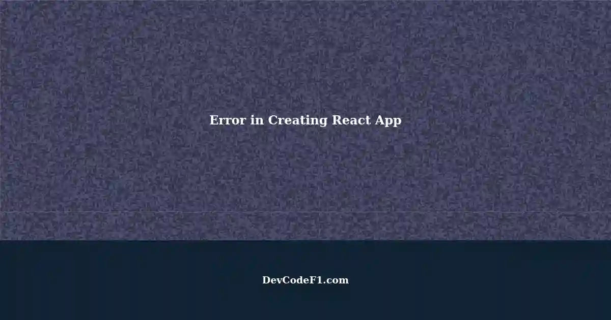 Error In Creating A React App Using Npx Create React App 