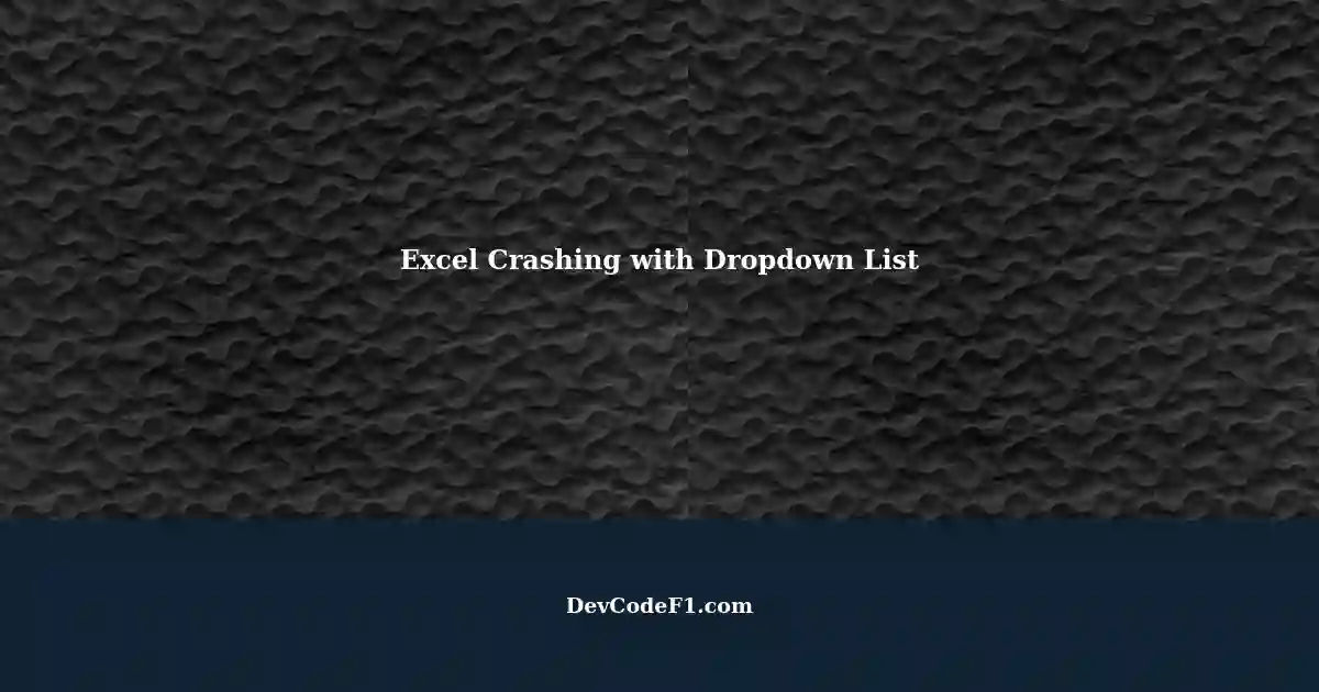 Excel Keep Crashing When Clicking Dropdown List In Worksheet Solved 