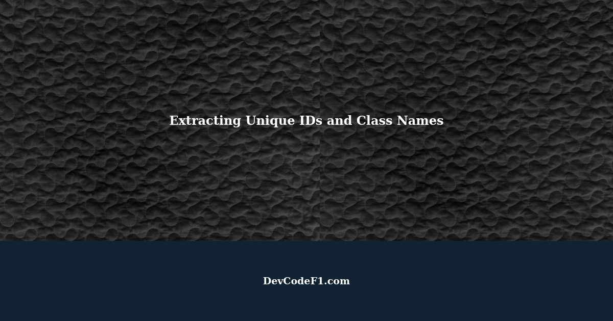 Extracting Unique Ids Class Names And Weird Stuff A Guide For