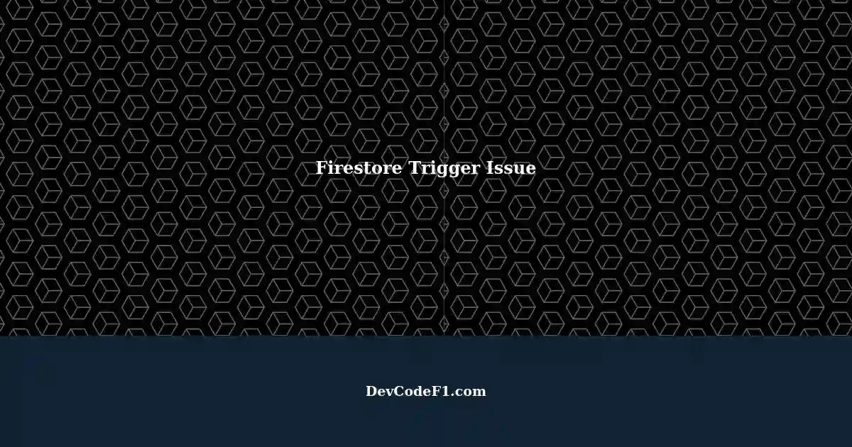 Firebase Cloud Function Document Updated In Firestore Trigger Not Working