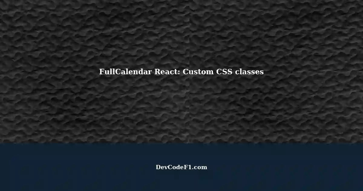 Customizing/Overriding CSS classes in FullCalendar React