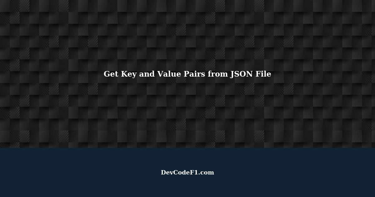 How To Get Key And Value Pairs From Converted JSON File