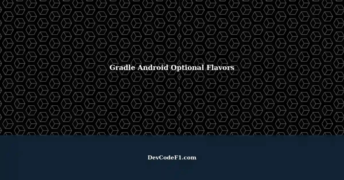 Optional Flavors In Gradle For Android A Look Beyond Forced Disabled Dimensions 