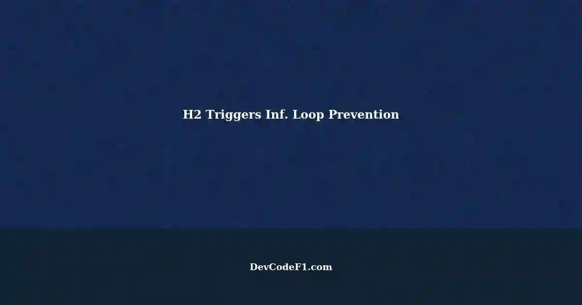 Preventing Infinite Loops With H2 Triggers For Automated Timestamp Updates