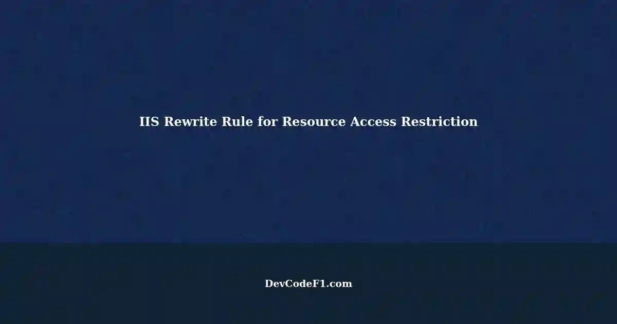 Restricting Access To Resources On An Iis Website Use Sec Fetch Site Request Header Condition