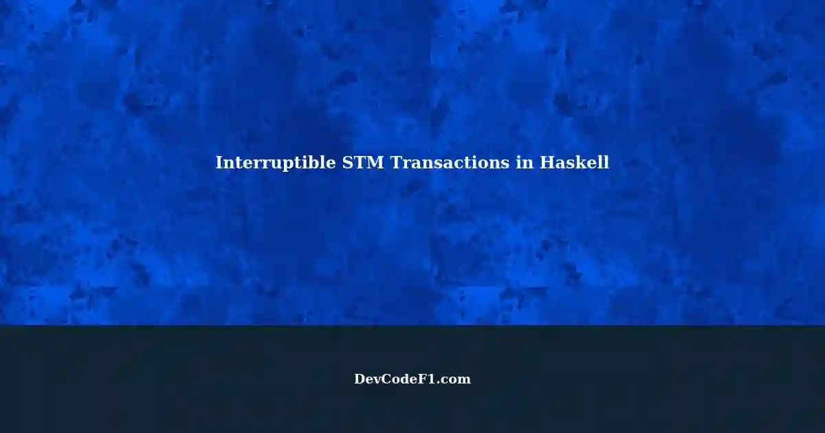 Understanding Interruptible Stm Transactions In Ghc Haskell With Retry Using 4750