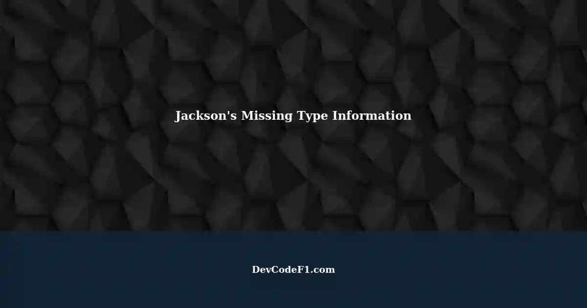 Understanding Type Information Missing In Jacksons Polymorphic 