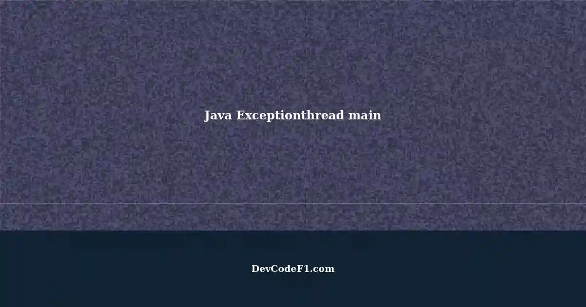 Understanding 'Exceptionthread' main in Java: A Comprehensive Guide Understanding 'Exceptionthread' main in Java: A Comprehensive Guide