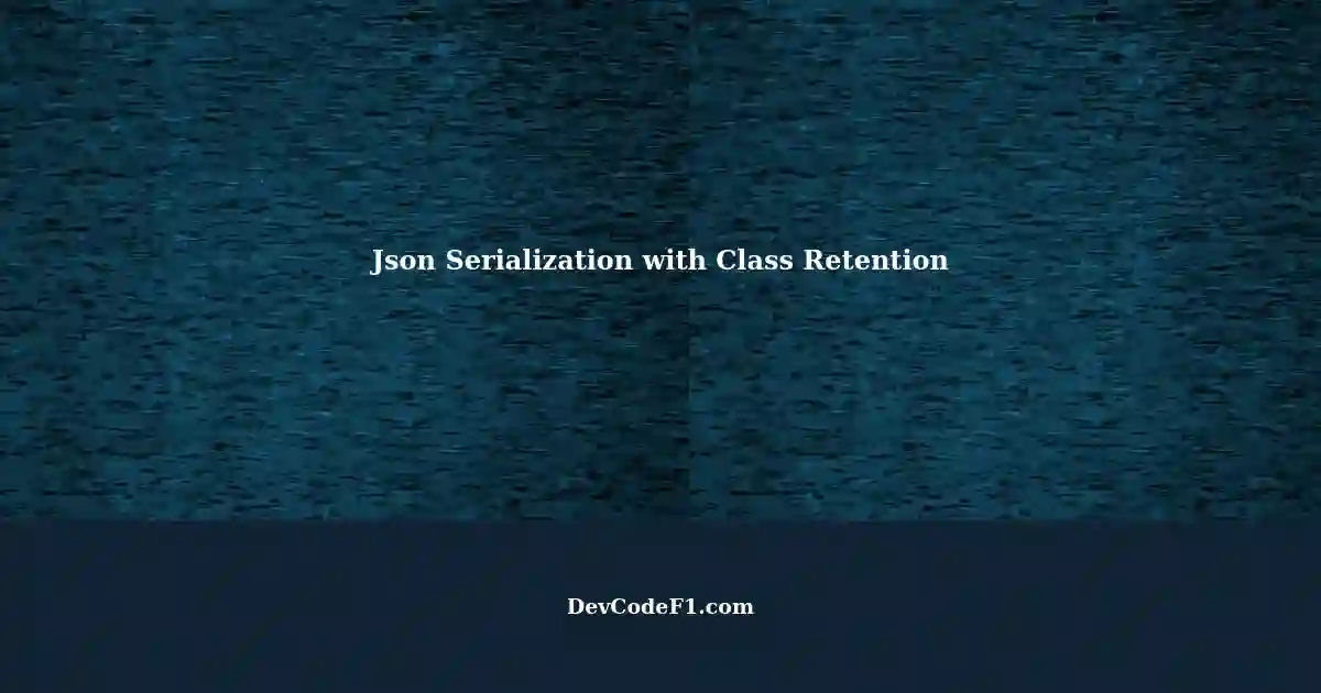 Json Serialization/Deserialization: Retain Type Property Object with ... Json Serialization/Deserialization: Retain Type Property Object with ...