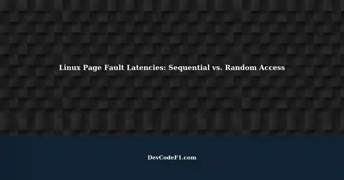 Understanding Page Fault Latencies: Sequential vs. Random Access in Linux Understanding Page Fault Latencies: Sequential vs. Random Access in Linux