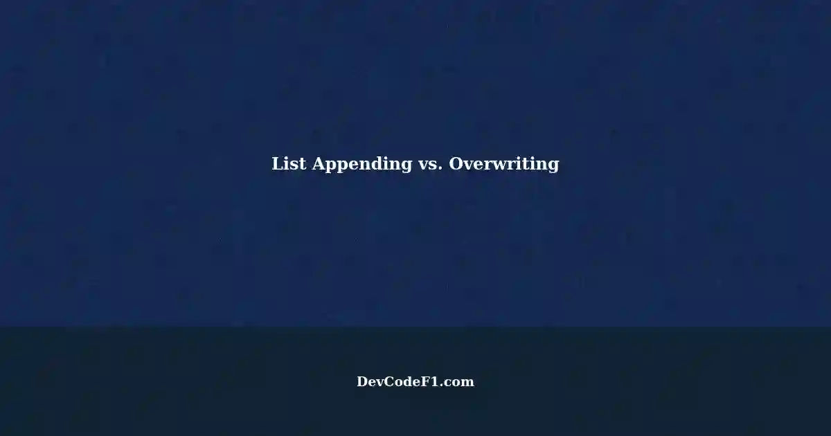 Appending Lists vs. Overwriting Values in Software Development Appending Lists vs. Overwriting Values in Software Development