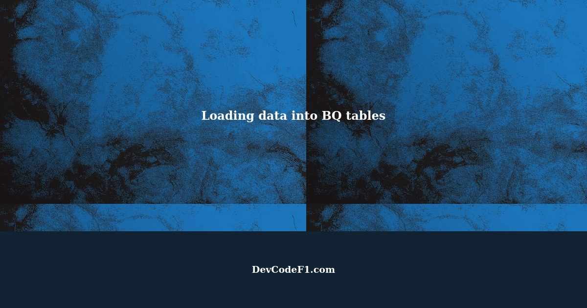 Loading data into BQ tables - GCP Loading data into BQ tables - GCP