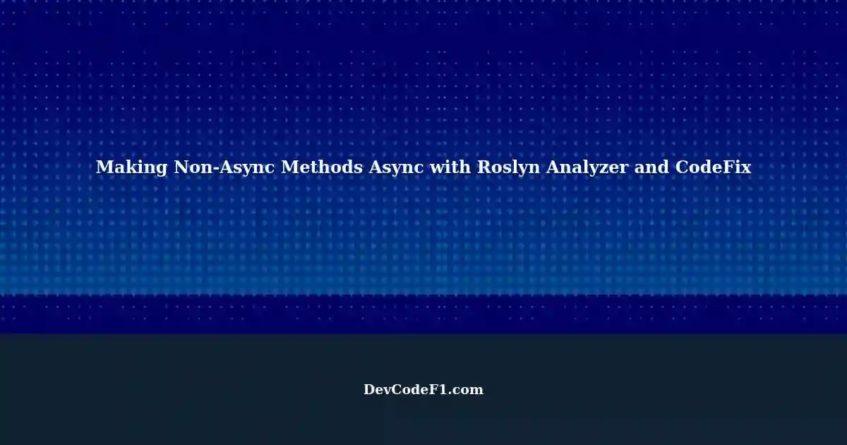 Implementing Roslyn Analyzer and CodeFix: Making Non-Async Methods Async