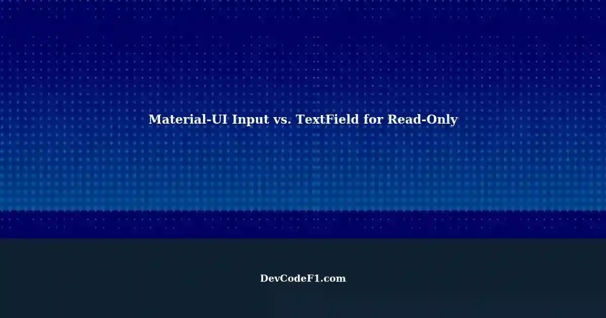 Material-UI Input vs. TextField: Which is Better for Read-Only Views? Material-UI Input vs. TextField: Which is Better for Read-Only Views?
