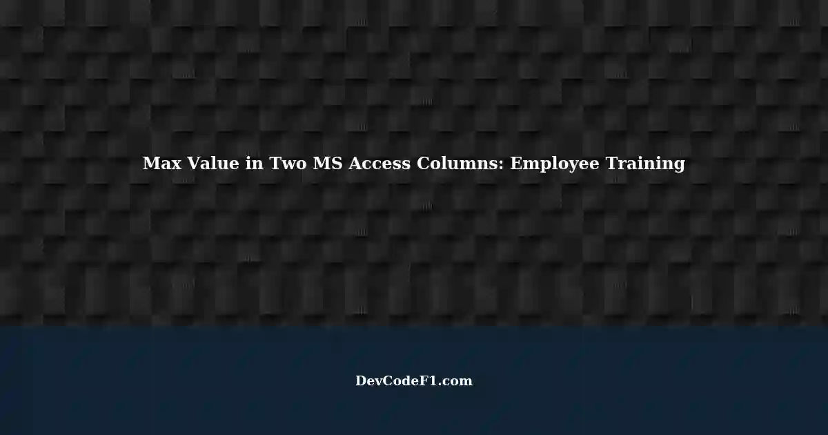 max-value-of-two-columns-in-ms-access-tracking-employee-training