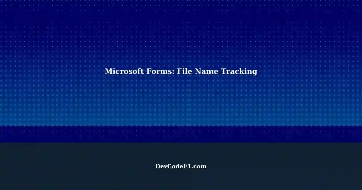 capturing-file-names-embedded-in-microsoft-forms-an-enhanced-solution