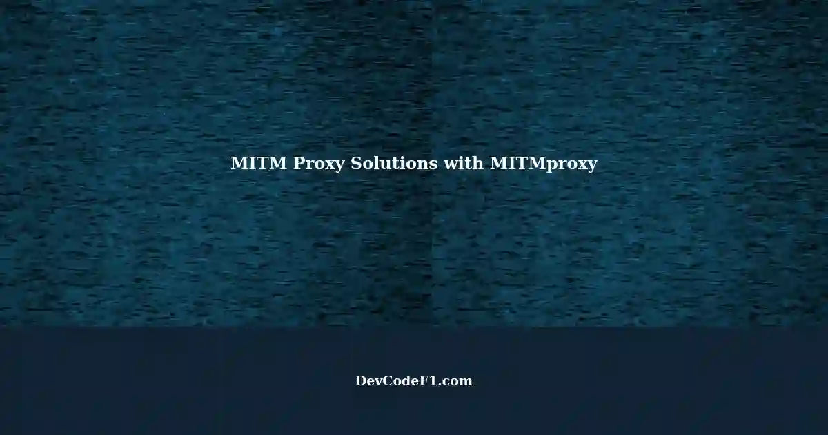 Resolving MITM Proxy Issues with Capable Tools: A Deep Dive into MITMproxy Resolving MITM Proxy Issues with Capable Tools: A Deep Dive into MITMproxy