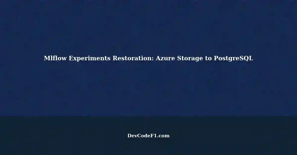 Restoring Mlflow Experiments Metadata from Azure Storage Account UI ...