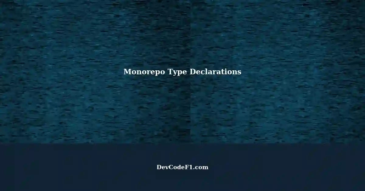 Sharing Type Declaration Files For Monorepos A Better Approach 