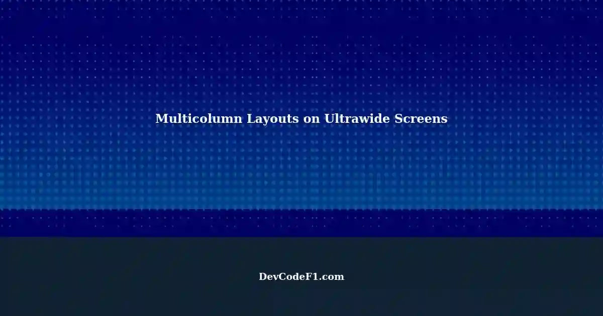 Improving Web Design On Ultrawide Screens With Flexible Css Multicolumn Layouts 