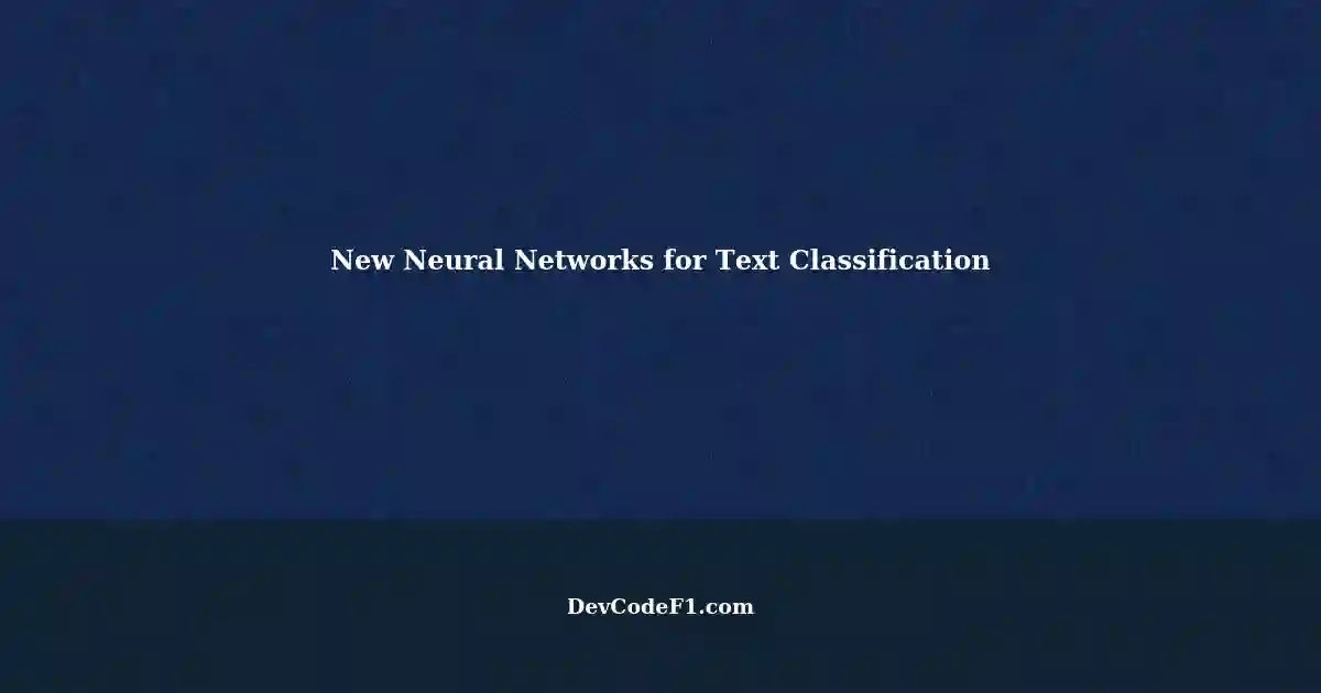 New Neural Networks Model Multi Class Text Classification