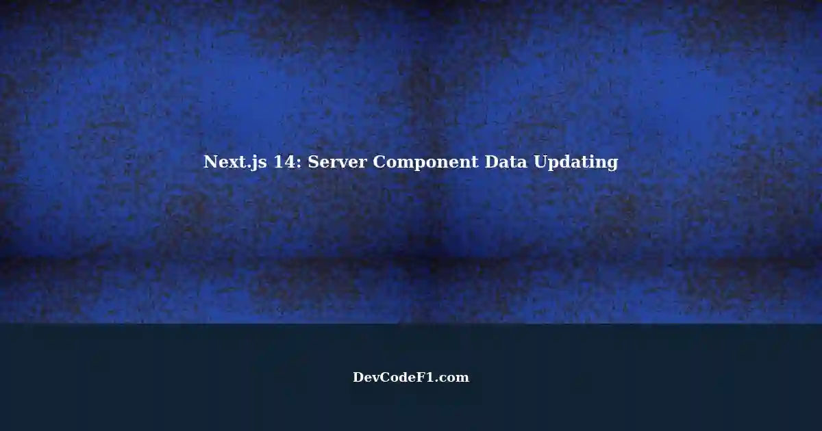 Next.js 14: Server Component Data Updating - Storing New Data (Client ...