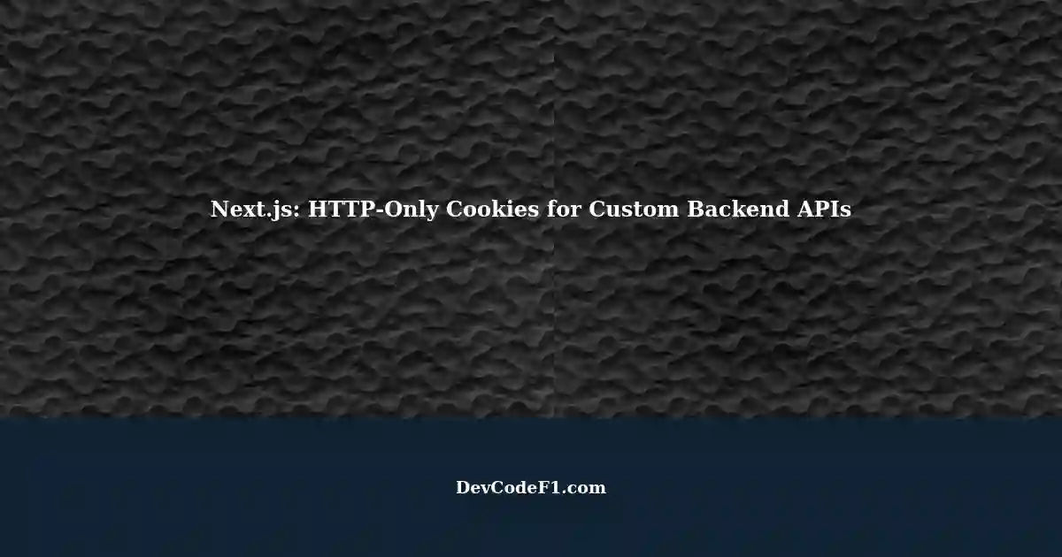 Next.js: Sending HTTP-Only Cookie Requests for Custom Backend APIs Next.js: Sending HTTP-Only Cookie Requests for Custom Backend APIs